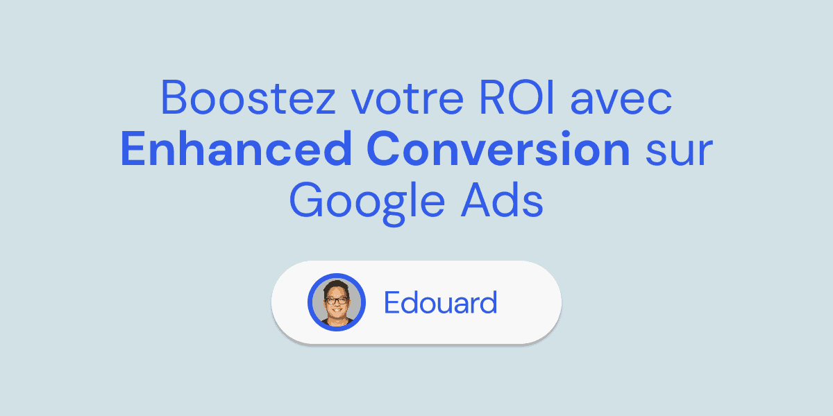 Boostez votre ROI avec Enhanced Conversion sur Google Ads
